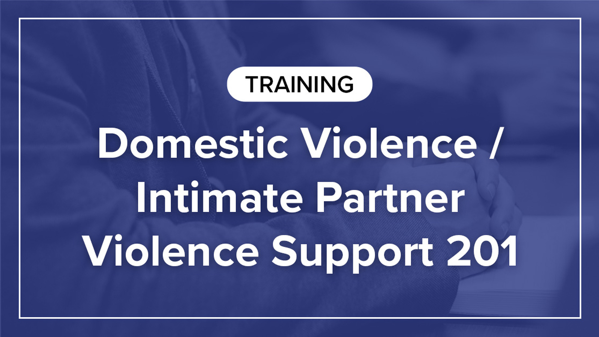 Domestic Violence/Intimate Partner Violence Support 201 - Advancing ...