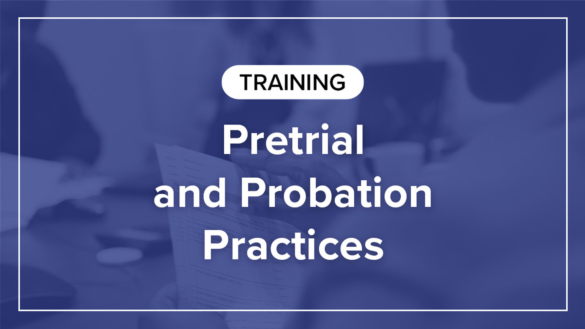 Pretrial and Probation Practices Training - Advancing Pretrial Policy ...
