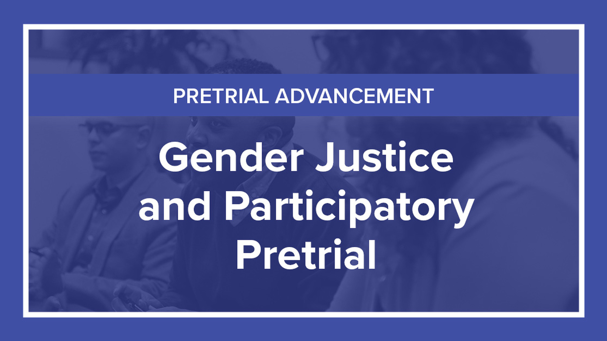 Gender Justice and Participatory Pretrial - Advancing Pretrial Policy ...